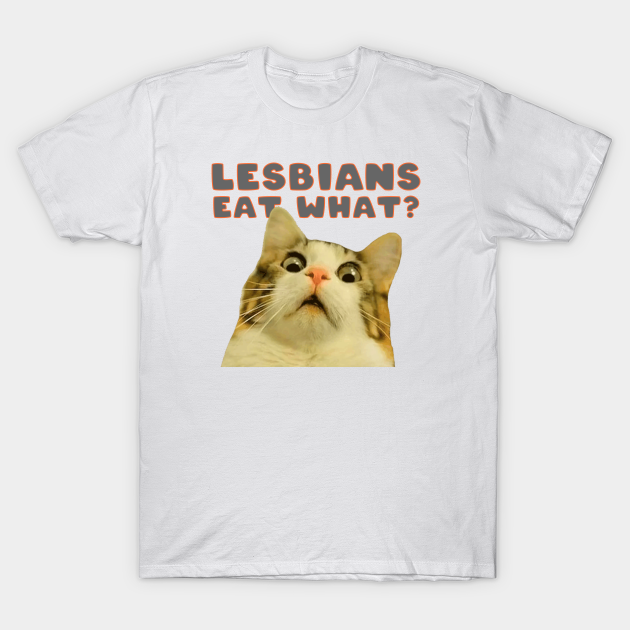 Lesbians Eat What Funny Cat Meme Eat Pussy T Shirt Teepublic 5221
